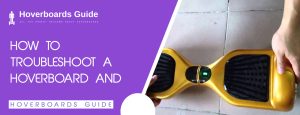 How to Troubleshoot a Hoverboard and Fix the Issue? - HoverBoards Guides